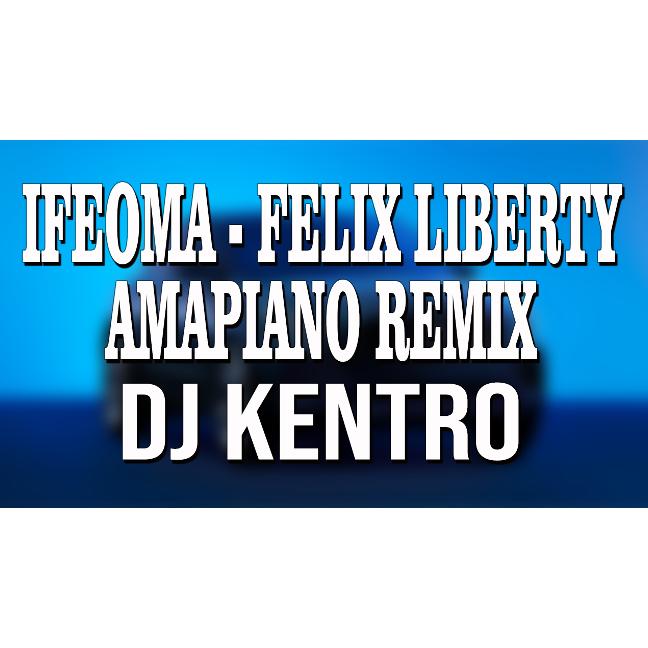 Download IFEOMA - FELIX LIBERTY (AMAPIANO REMIX) DJ KENTRO by DJ KENTRO ...