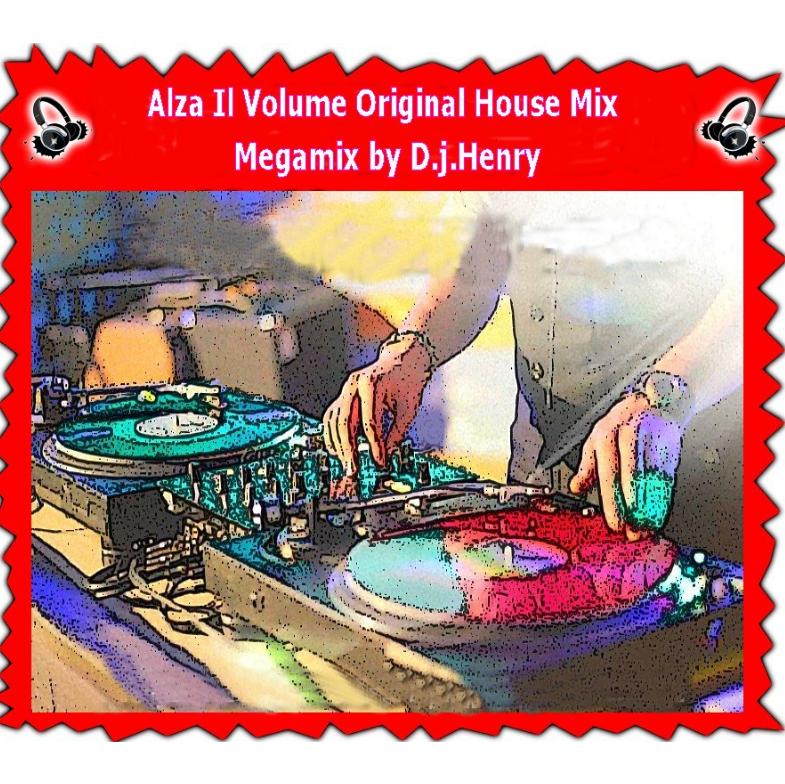 Download Alza Il Volume Original House Mix Megamix by D.j.Henry by ...